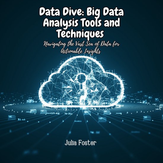 Data Dive: Big Data Analysis Tools and Techniques, Julia Foster ...