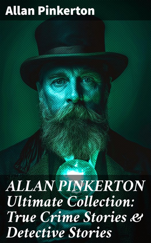ALLAN PINKERTON Ultimate Collection: True Crime Stories & Detective ...