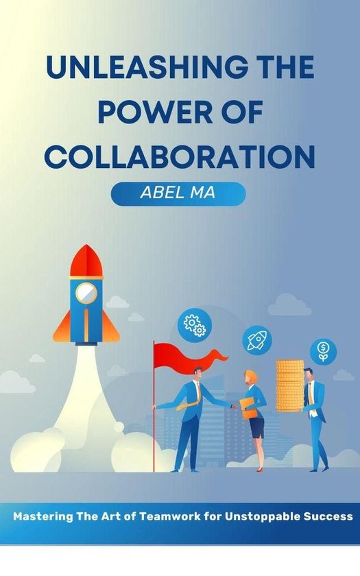 Unleashing the Power of Collaboration (ebook), Abel Ma | 9798227821294 ...