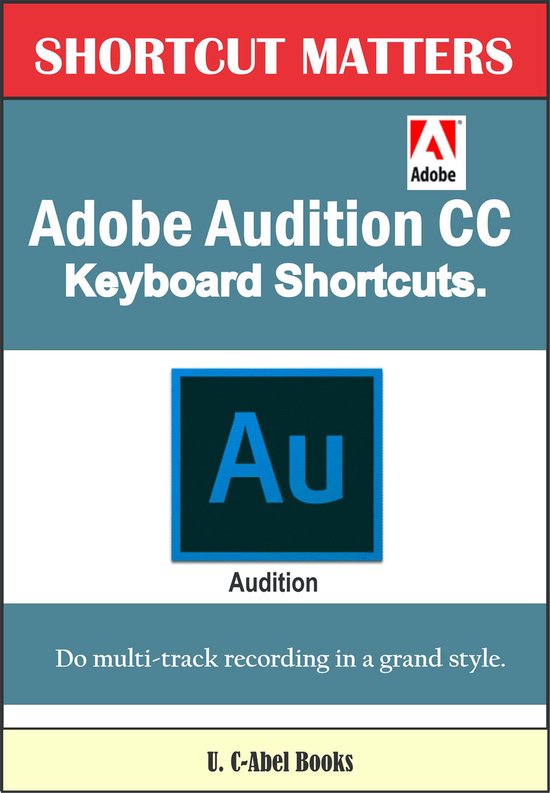 Shortcuts Matters - Adobe Audition CC Keyboard Shortcuts. (ebook), U C ...
