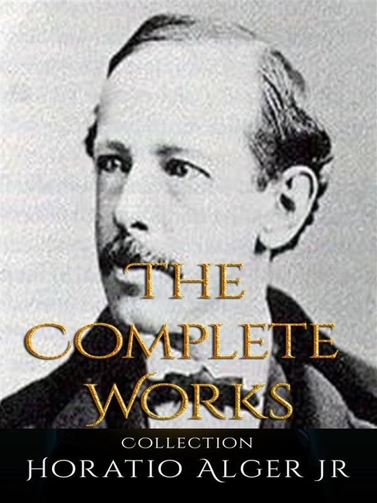 Horatio Alger Jr: The Complete Works (ebook), Horatio Alger ...