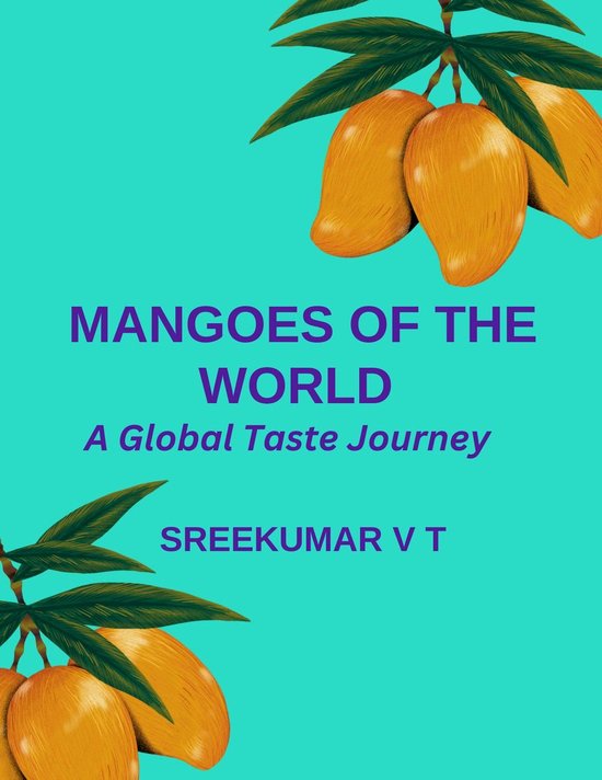 Mangoes of the World: A Global Taste Journey (ebook), SREEKUMAR V T ...