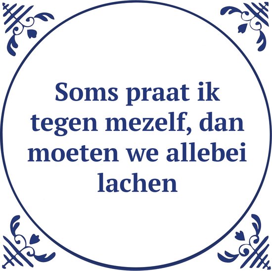 Tegeltje met spreuk: Soms praat ik tegen mezelf, dan moeten we allebei ...