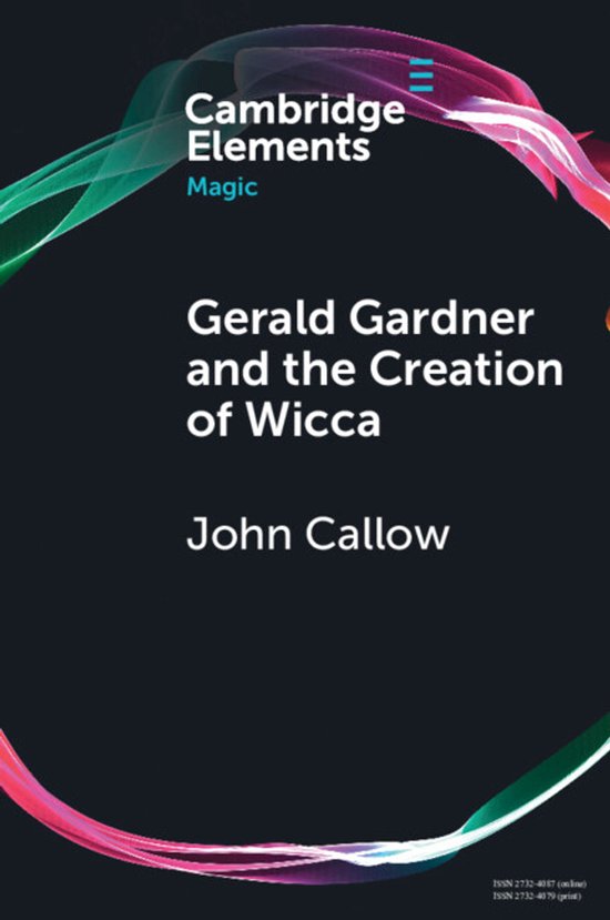 Elements in Magic- Gerald Gardner and the Creation of Wicca, John ...