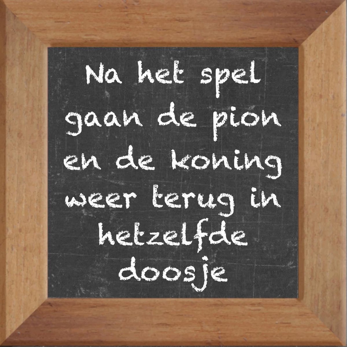 Wijsheden op krijtbord tegel over Overig met spreuk :Na het spel gaan de pion en de... | bol.com