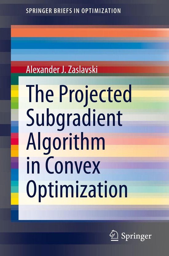 Springerbriefs In Optimization The Projected Subgradient Algorithm In Convex Bol