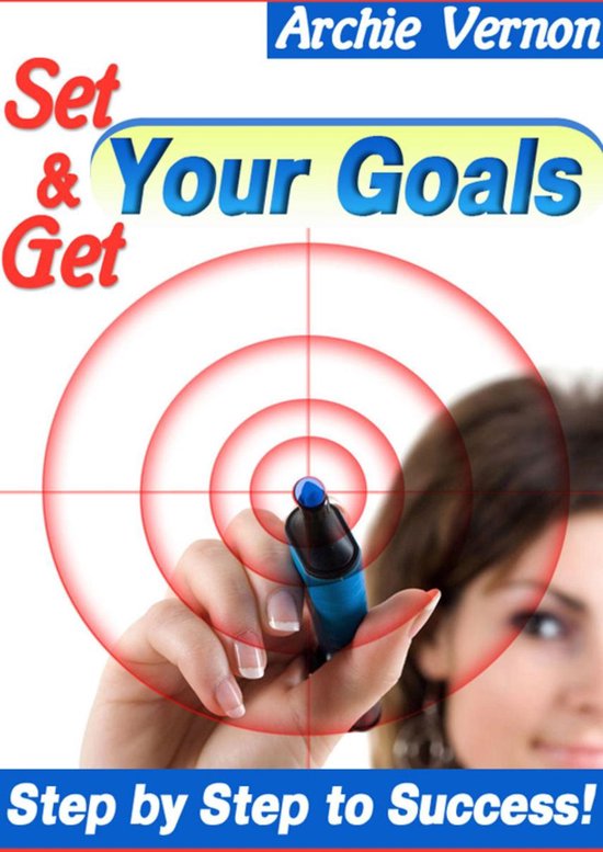 Set and Get Your Goals: Step by Step to Success (ebook), Archie Vernon ...