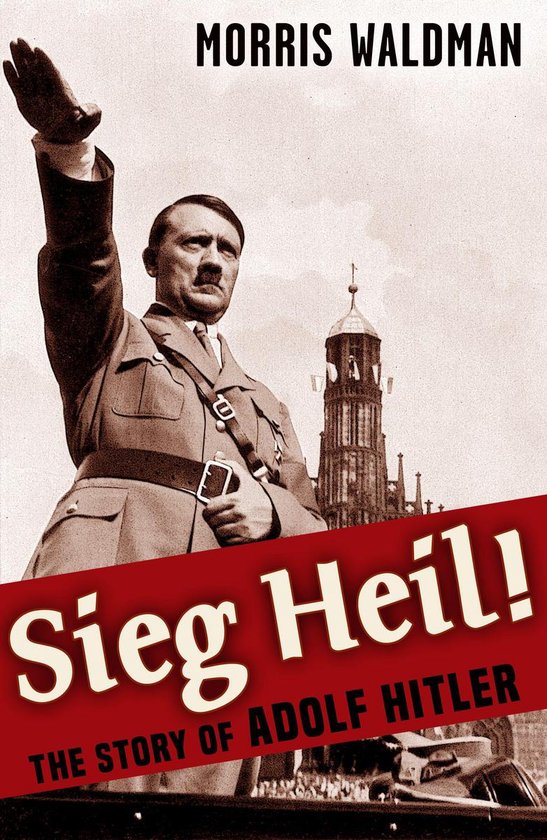 Sieg Heil The Story of Adolf Hitler (ebook), Morris David Waldman ...