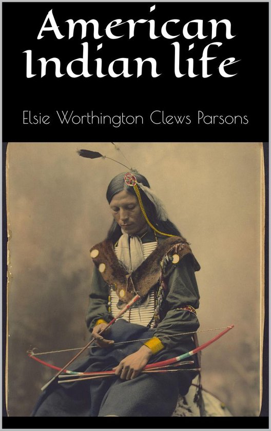 American Indian life (ebook), Elsie Worthington Clews Parsons ...