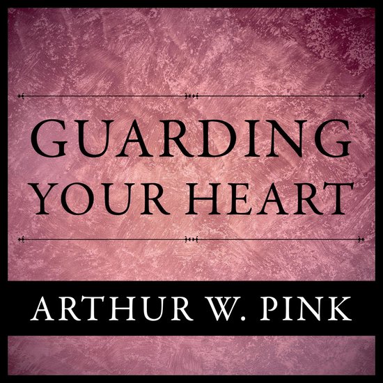 Guarding Your Heart, Arthur W. Pink | 9781662155635 | Boeken | bol