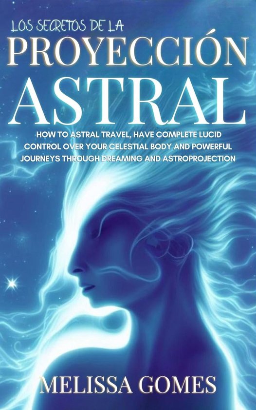 Los Secretos de la Proyección Astral: Aprende a Controlar Tus Sueños Lúcidos , Viajar... | bol.com