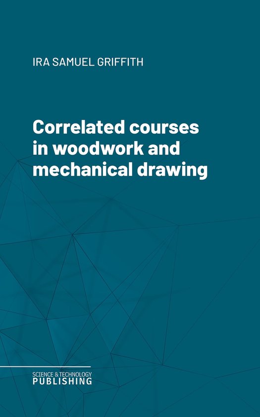Correlated courses in woodwork and mechanical drawing (ebook), Griffith ...