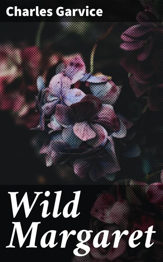 Wild Margaret (ebook), Charles Garvice | 4064066203320 | Boeken | bol.com