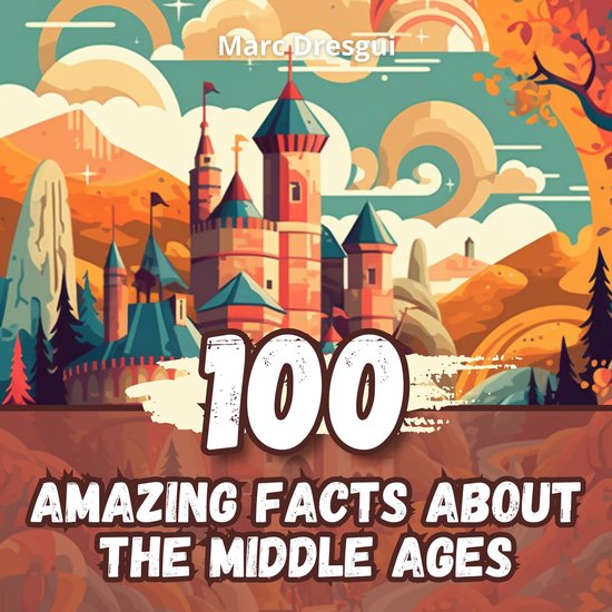 100 Amazing Facts about the Middle Ages, Marc Dresgui | 9798347852192 ...