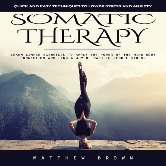Somatic Therapy: Quick and Easy Techniques to Lower Stress and Anxiety ...