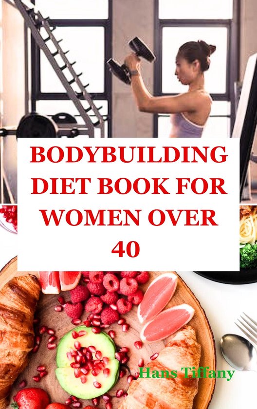 BODYBUILDING DIET BOOK FOR WOMEN OVER 40 (ebook), Hans Tiffany ...