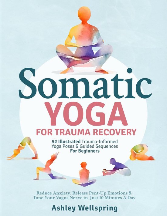 Somatic Yoga for Trauma Recovery: 52 Illustrated Truma-Informed Yoga ...