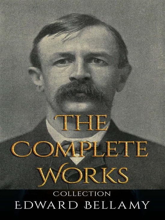 Edward Bellamy: The Complete Works (ebook), Edward Bellamy ...