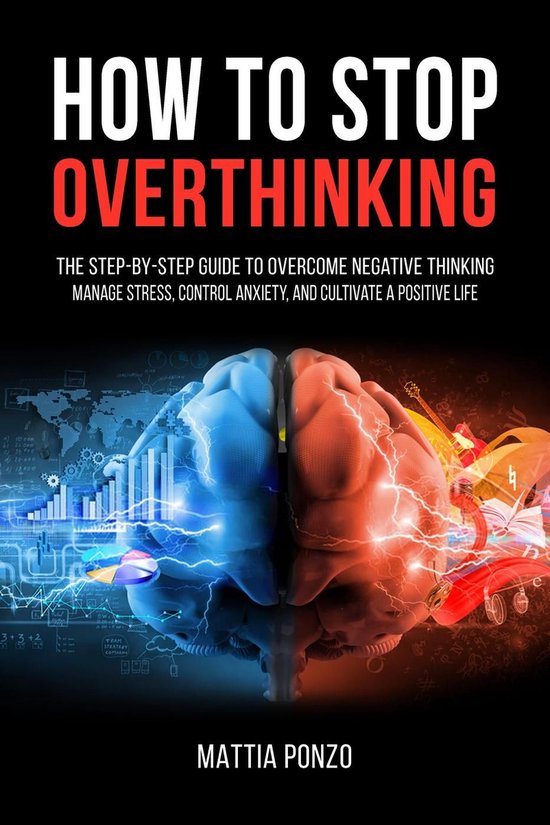 How to Stop Overthinking: The Step-by-Step Guide to Overcome Negative ...