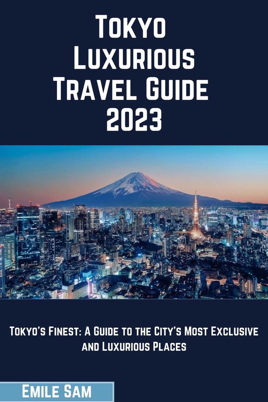 Tokyo Luxurious Travel Guide 2023 (ebook), Emile Sam | 1230006809980 | Boeken | bol