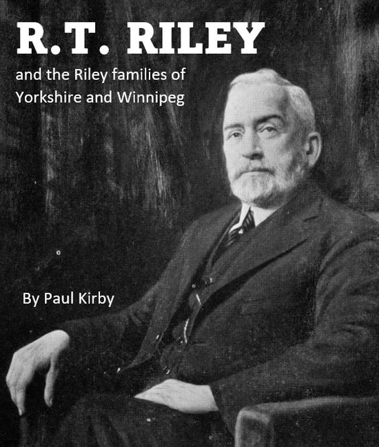R.T. Riley and the Riley families of Yorkshire and Winnipeg (ebook ...