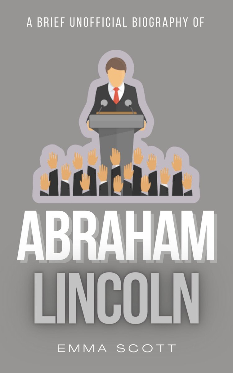 A Brief Unofficial Biography of Abraham Lincoln (ebook), Emma Scott ...