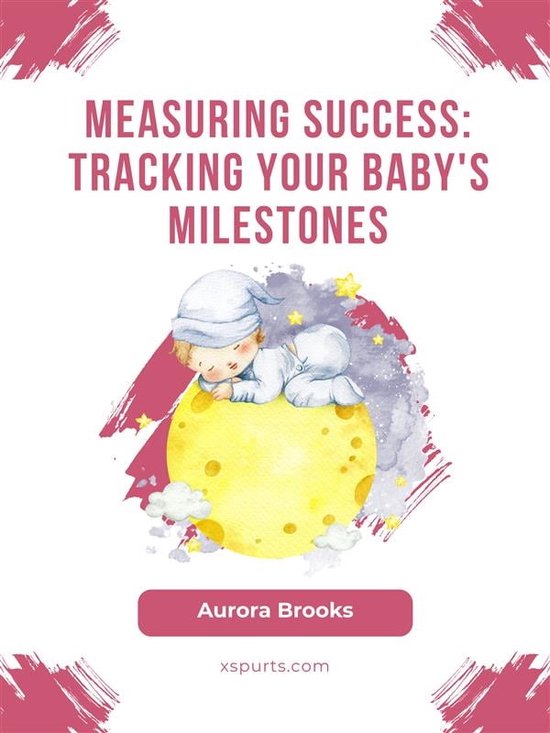 Measuring Success- Tracking Your Baby's Milestones (ebook), Aurora Brooks |... | bol