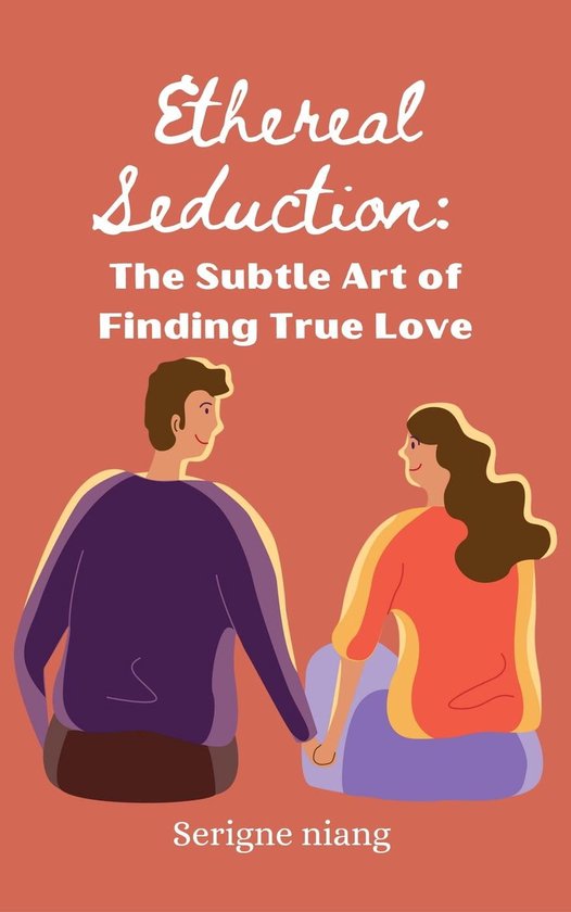 Ethereal Seduction: The Subtle Art of Finding True Love (ebook), Serigne Niang |... | bol.com