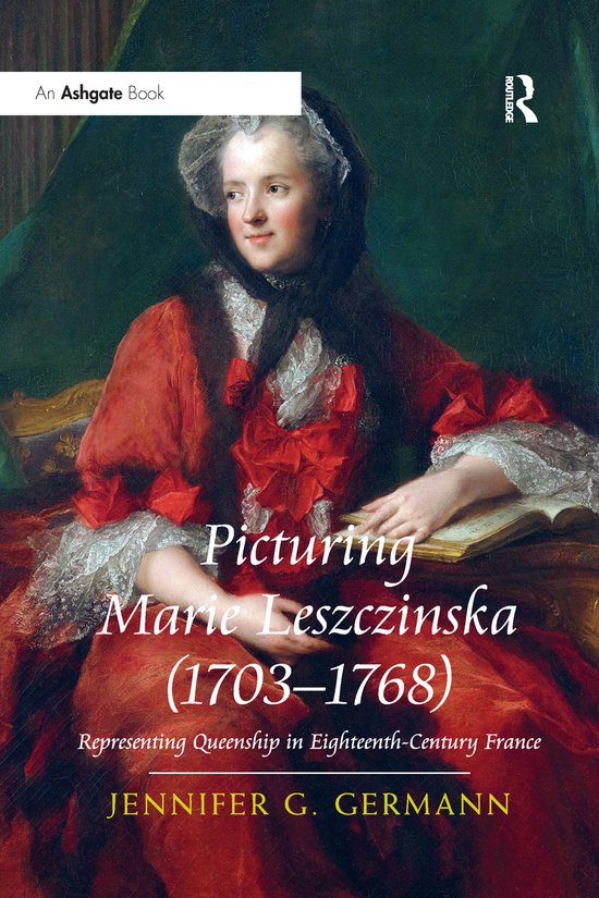 Picturing Marie Leszczinska (1703-1768), Jennifer G Germann ...