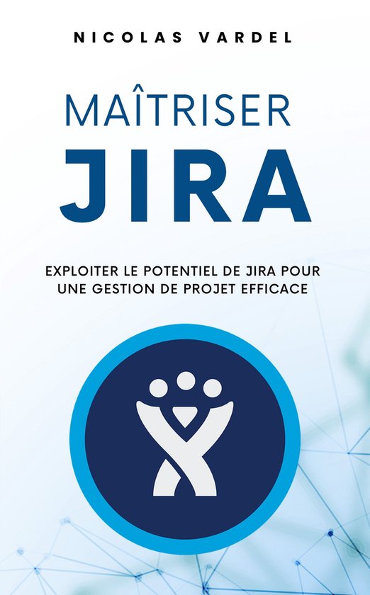 Maîtriser Jira : Exploiter le potentiel de Jira pour une gestion de ...
