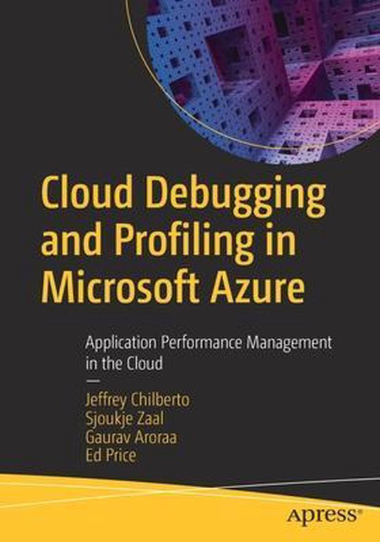 Cloud Debugging and Profiling in Microsoft Azure | 9781484254363 | Jeffrey Chilberto |... | bol.com
