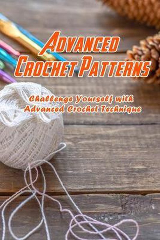 Advanced Crochet Patterns: Challenge Yourself with Advanced Crochet ...