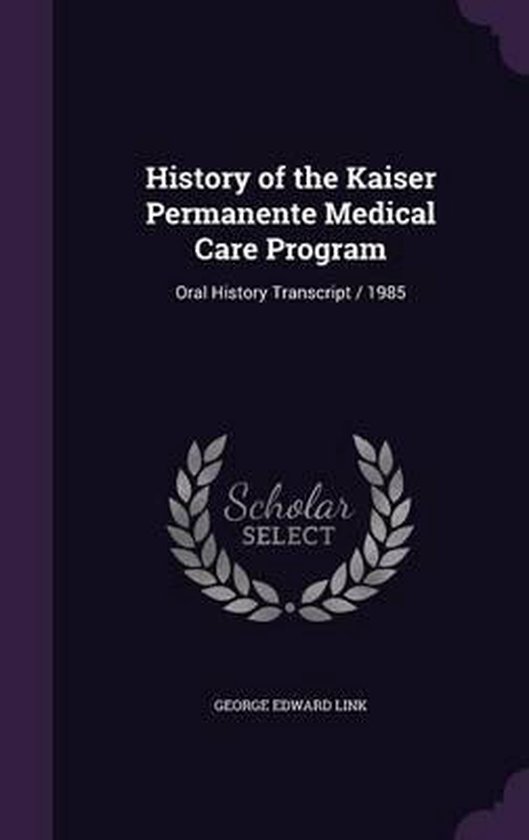 History of the Kaiser Permanente Medical Care Program, George Edward ...