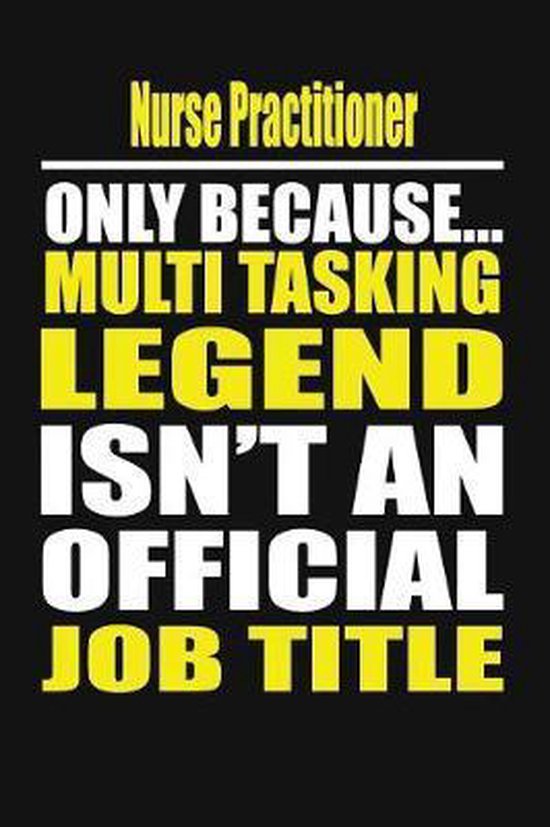 Nurse Practitioner Only Because Multi Tasking Legend Isn't an Official ...