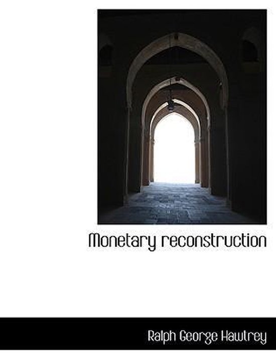 Monetary Reconstruction | 9781116793215 | Ralph George Hawtrey | Boeken ...