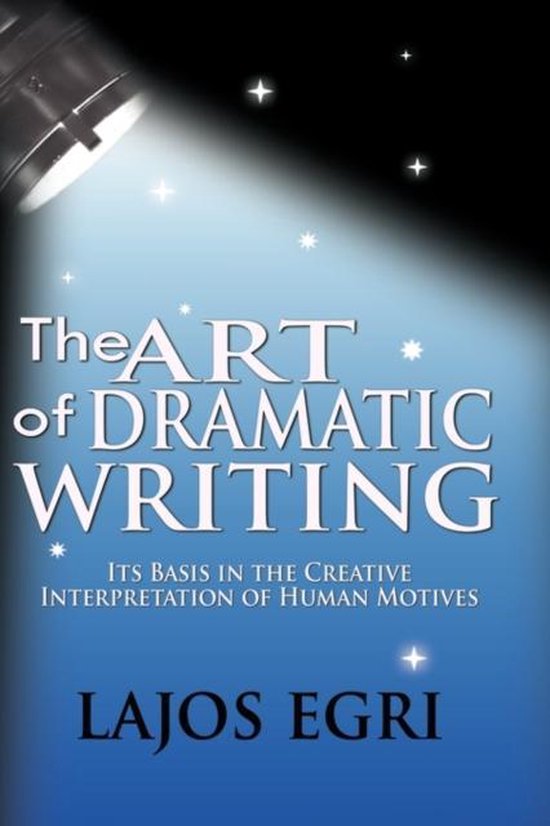 The Art Of Dramatic Writing | 9781607961307 | Lajos Egri | Boeken | bol.com