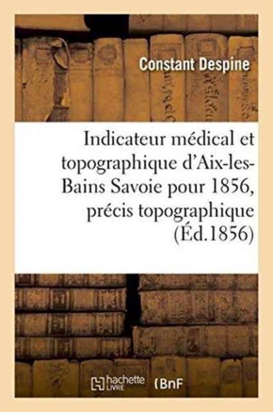 Indicateur Medical Et Topographique d'Aix-Les-Bains Savoie Pour 1856 ...