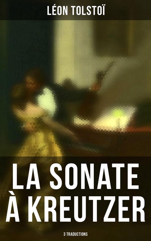 La Sonate à Kreutzer (3 Traductions) (ebook), León Tolstói ... La Sonate à Kreutzer (3 Traductions) (ebook), León Tolstói ...