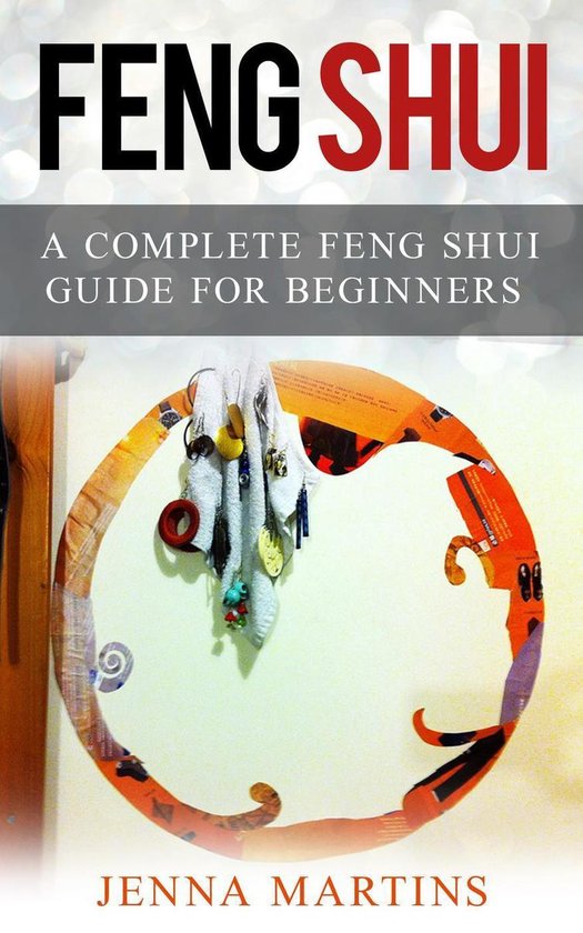 Feng Shui: A Complete Feng Shui Guide For Beginners (ebook), Jenna ...
