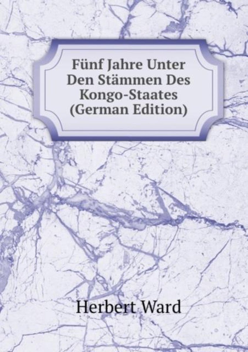 Fünf Jahre Unter Den Stämmen Des Kongo-Staates (German Edition), Ward ...