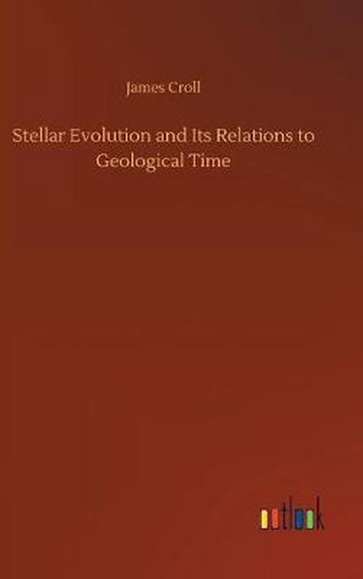 Stellar Evolution and Its Relations to Geological Time, James Croll ...