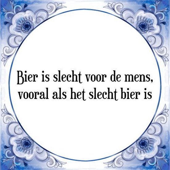 Tegeltje met Spreuk (Tegeltjeswijsheid): Bier is slecht voor de mens ...