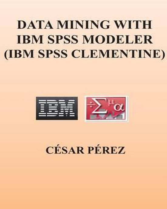 Data Mining with IBM SPSS Modeler (IBM SPSS Clementine) | 9781490440699 | Cesar Perez... | bol.com