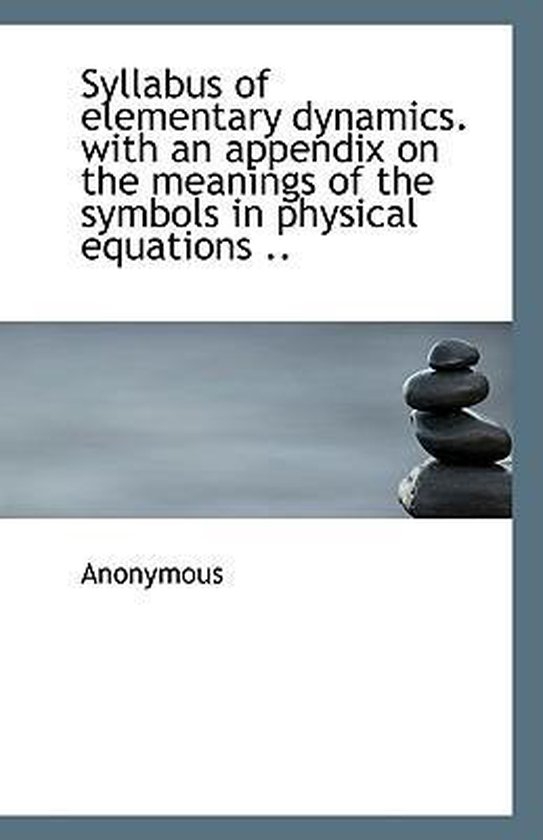 Syllabus of Elementary Dynamics. with an Appendix on the Meanings of ...