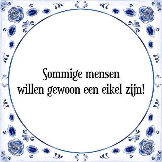 Tegeltje met Spreuk (Tegeltjeswijsheid): Sommige mensen willen gewoon een eikel zijn!... | bol