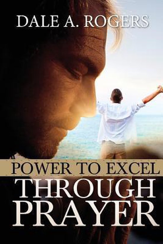 Power to Excel Through Prayer | 9781633675032 | Dale a Rogers | Boeken ...