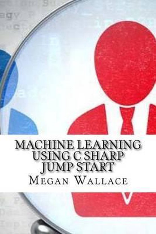 Machine Learning Using C Sharp Jump Start, Megan Wallace | 9781540535948 | Boeken | bol.com