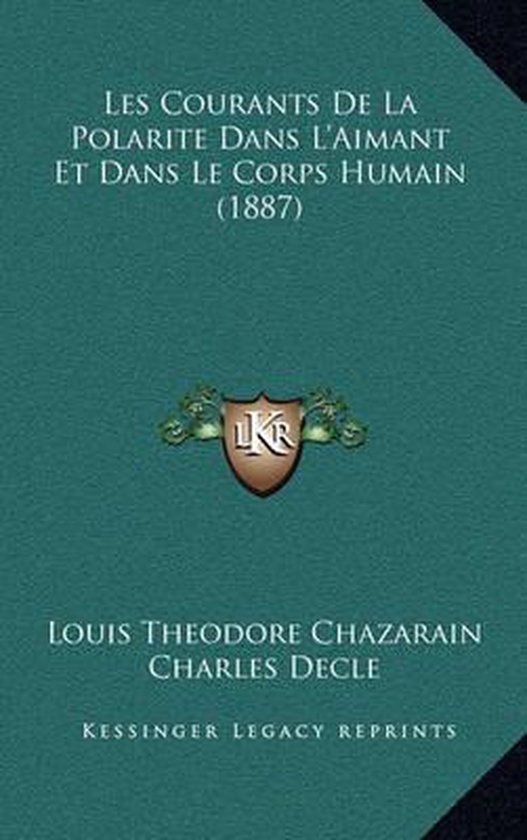 Les Courants de La Polarite Dans L'Aimant Et Dans Le Corps Humain (1887 ...