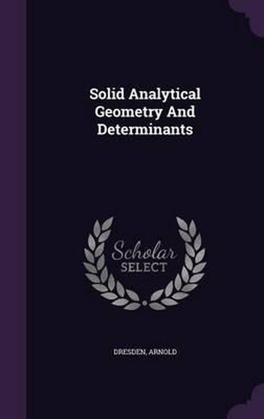 Solid Analytical Geometry and Determinants, Arnold Dresden ...