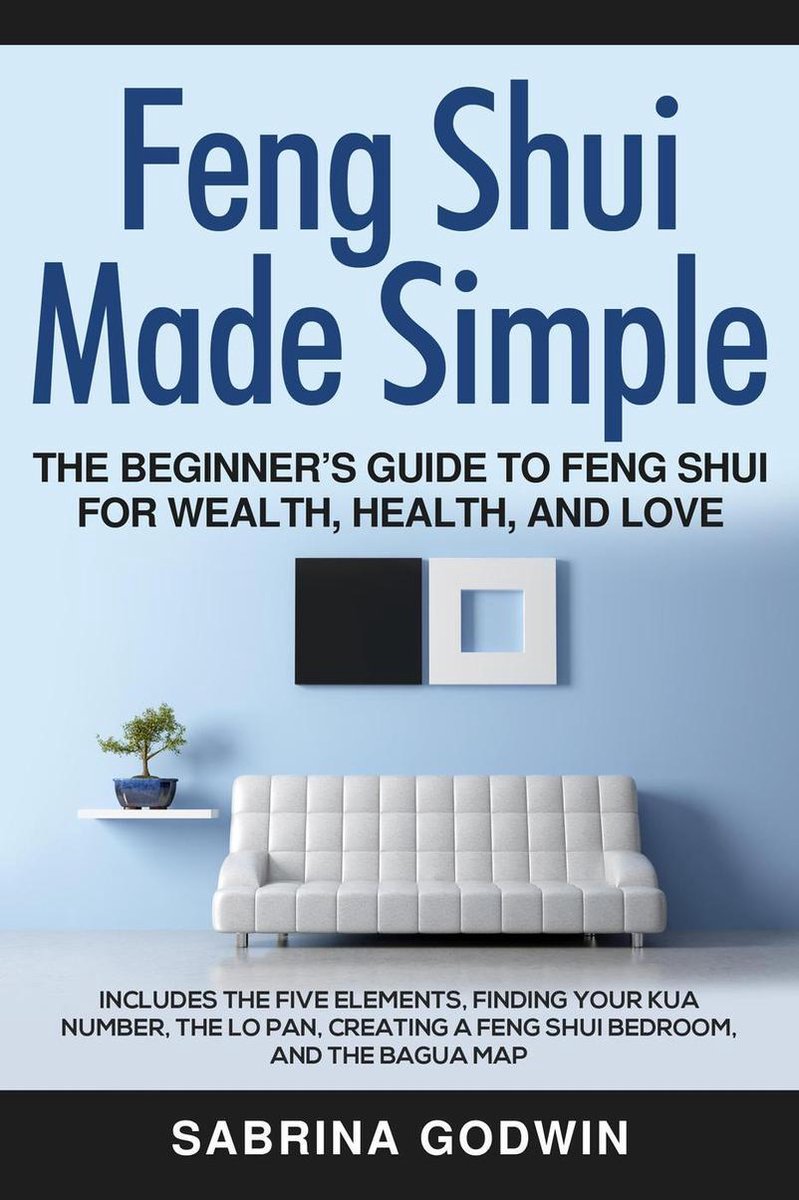 Feng Shui Made Simple - The Beginner’s Guide to Feng Shui for Wealth, Health and Love - Includes ...